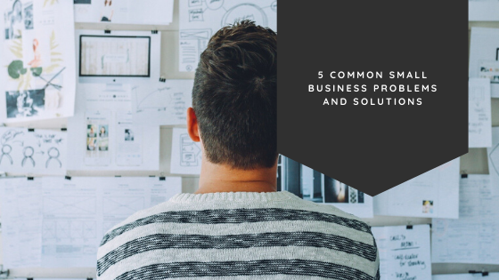 5 Common Small Business Problems and Solutions 5 Common Small Business Problems and Solutions